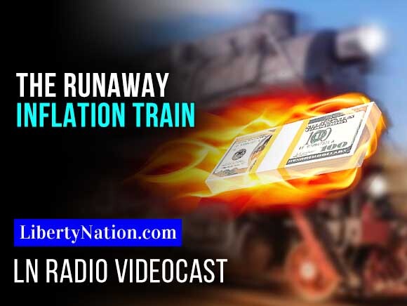 The Runaway Inflation Train – LN Radio Videocast - Liberty Nation News