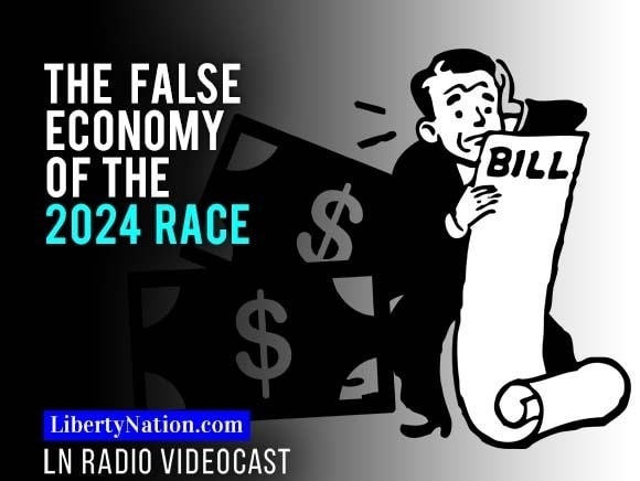 The False Economy of the 2024 Race - Liberty Nation News