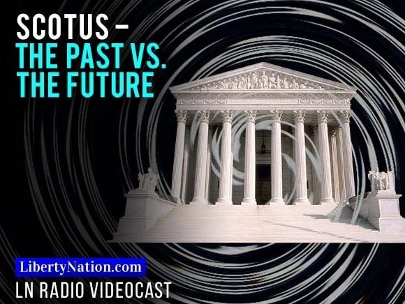 SCOTUS – The Past vs. the Future - Liberty Nation News