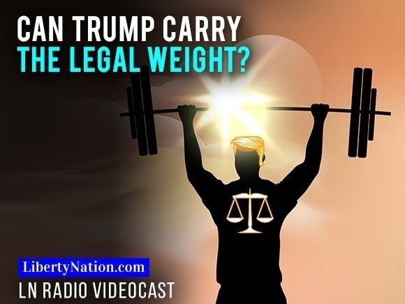 Can Trump Carry the Legal Weight? - Liberty Nation News | Liberty Nation