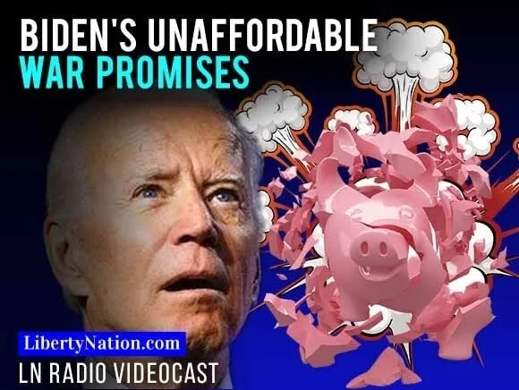 Biden's Unaffordable War Promises - Liberty Nation News