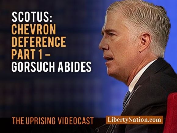 SCOTUS: Chevron Deference Part 1 – Gorsuch Abides – Uprising - Liberty ...